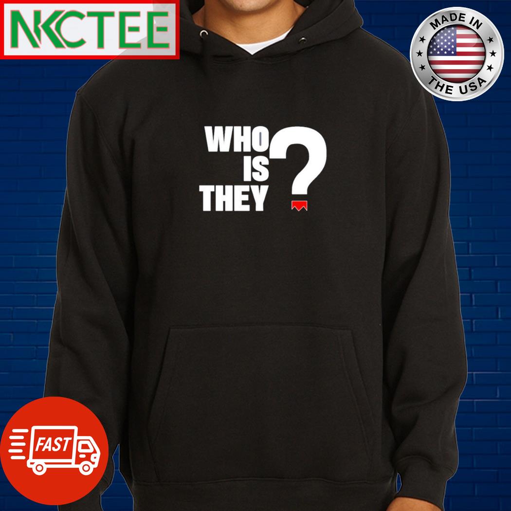 Who Is They question mark shirt, hoodie, sweatshirt, ladies tee and ...